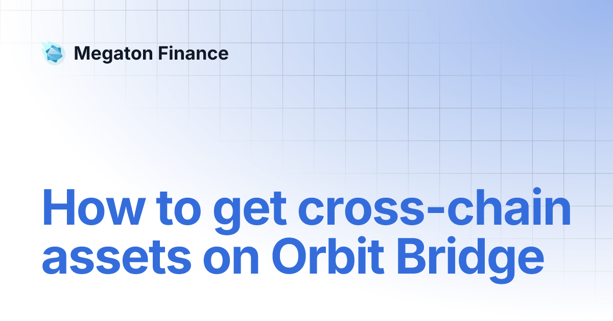 How to get cross-chain assets on Orbit Bridge | Megaton Finance