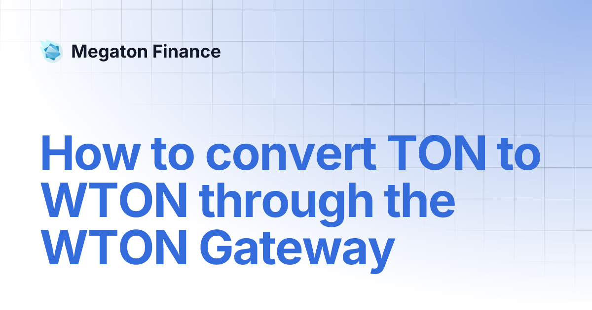 How to convert TON to WTON through the WTON Gateway | Megaton Finance